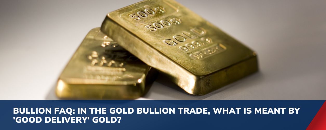 In the gold bullion trade, what is meant by 'good delivery' gold ...